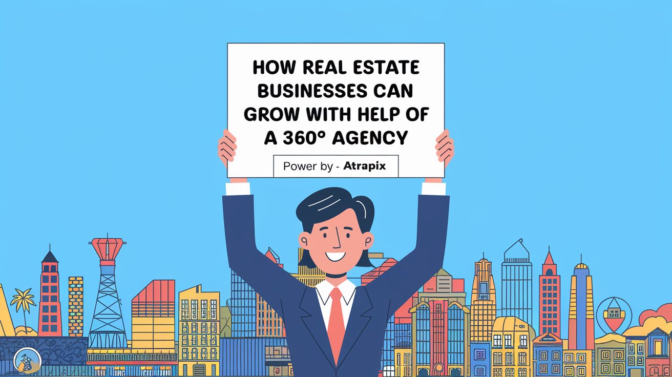How Real Estate Businesses Can Grow with the Help of a 360° Agency ...
